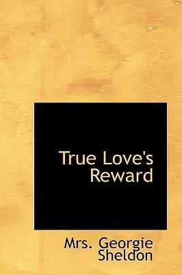 True Love's Reward (Mona #2) by Mrs. Georgie Sheldon | Goodreads