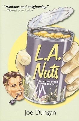 L.A. Nuts: A Collection of the Cult-Hit Columns by Joe Dungan | Goodreads