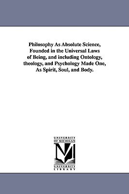 Philosophy As Absolute Science, Founded in the Universal Laws of Being ...