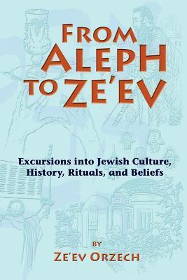 From Aleph to Ze'ev: Excursions into Jewish Culture, History, Rituals ...
