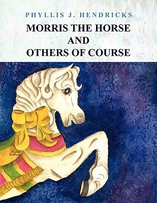 Morris the Horse and Others of Course by Phyllis J. Hendricks | Goodreads