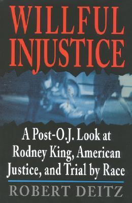 Willful Injustice: A Post-O.J. Look at Rodney King, American Justice, and Trial by Race by ...