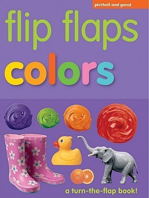 Flip Flaps Colors: A Turn-the-Flap Book! by Chez Picthall | Goodreads