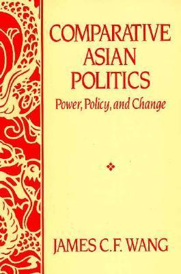 Comparative Asian Politics: Power, Policy and Change by James C.F. Wang ...