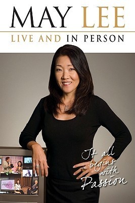 May Lee Live and In Person: It All Begins With Passion by May Lee ...