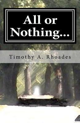 All or Nothing...: The Rambling's of a Young Man's Heart by Timothy A ...