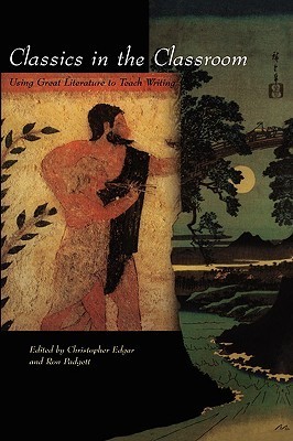 Classics in the Classroom: Using Great Literature to Teach Writing by ...