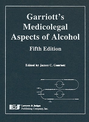 Garriot's Medicolegal Aspects of Alcohol by James C. Garriott | Goodreads