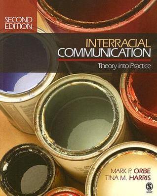 Interracial Communication: Theory Into Practice by Mark P. Orbe | Goodreads