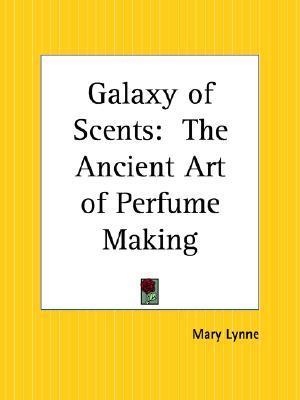 Galaxy of Scents: The Ancient Art of Perfume Making by Mary Lynne ...