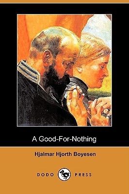 A Good-For-Nothing by Hjalmar Hjorth Boyesen | Goodreads