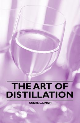 The Art of Distillation by André L. Simon | Goodreads