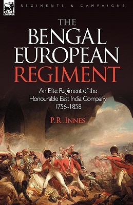 The Bengal European Regiment: An Elite Regiment of the Honourable East ...