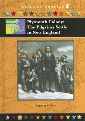 Plymouth Colony: The Pilgrims Settle In New England by Kathleen Tracy ...