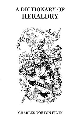 Dictionary of Heraldry by Charles Norton Elvin | Goodreads