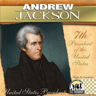 Andrew Jackson (The United States Presidents) by Megan M. Gunderson ...