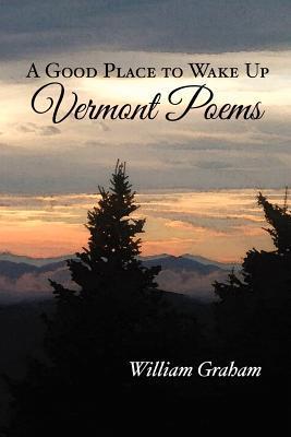 A Good Place to Wake Up: Vermont Poems (Poetry) by William Graham ...
