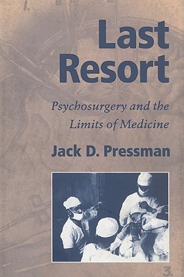 Last Resort: Psychosurgery and the Limits of Medicine by Jack D ...