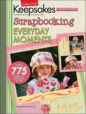 Creating Keepsakes: Scrapbooking Everyday Moments by Creating Keepsakes ...