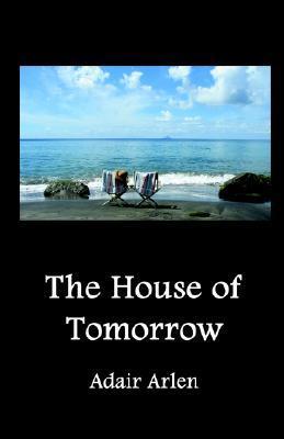 The House of Tomorrow by Adair Arlen | Goodreads