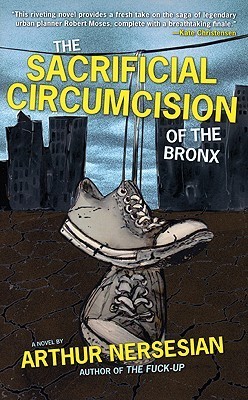 The Sacrificial Circumcision of the Bronx by Arthur Nersesian | Goodreads