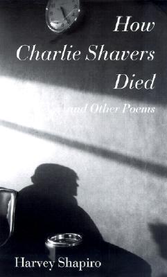How Charlie Shavers Died and Other Poems by Harvey Shapiro | Goodreads