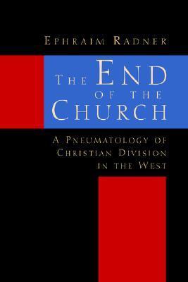 The End of the Church: A Pneumatology of Christian Division in the West ...