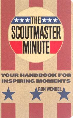 The Scoutmaster Minute: Your Handbook for Inspiring Moments by Ron ...