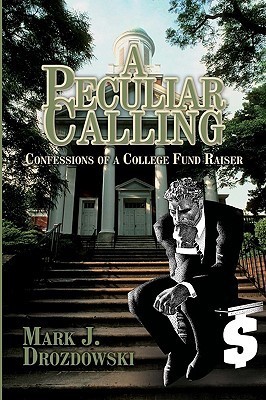 A Peculiar Calling: Confessions of a College Fund Raiser by Mark J ...