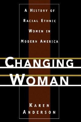 Changing Woman: A History of Racial Ethnic Women in Modern America by ...