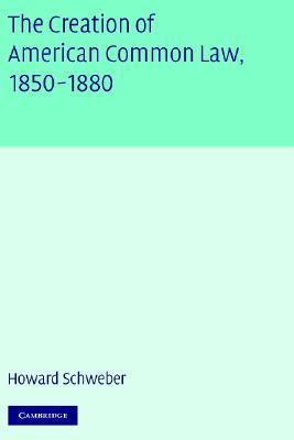 The Creation of American Common Law, 1850–1880: Technology, Politics ...