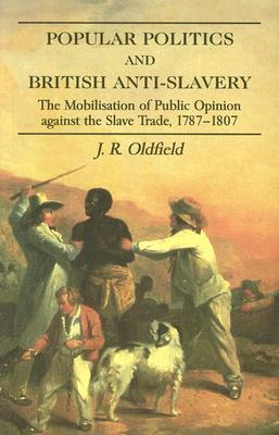 Popular Politics and British Anti-Slavery by J.R. Oldfield | Goodreads