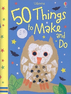 50 Things to Make and Do by Fiona Watt | Goodreads