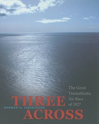 Three Across: The Great Transatlantic Air Race of 1927 by Norman H ...