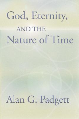 God, Eternity, and the Nature of Time by Alan G. Padgett | Goodreads