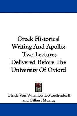 Greek Historical Writing And Apollo: Two Lectures Delivered Before The ...