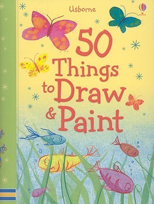 50 Things to Draw and Paint (50 Things to Make and Do) by Fiona Watt ...