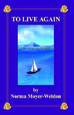 To Live Again by Norma, N. Moyer-Weldon | Goodreads