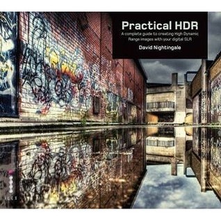 Practical HDR: The Complete Guide to Creating High Dynamic Range Images with Your Digital SLR by ...