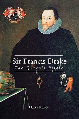 Sir Francis Drake: The Queen's Pirate by Harry Kelsey | Goodreads