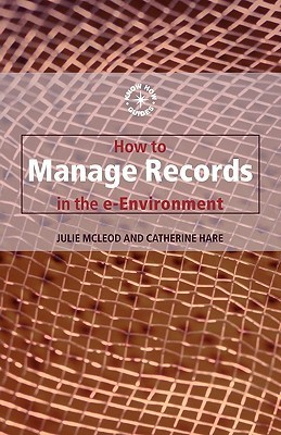 How to Manage Records in the E-Environment by Catherine Hare | Goodreads