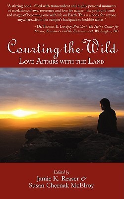Courting the Wild: Love Affairs with the Land by Jamie K. Reaser ...