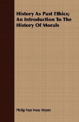 History As Past Ethics: An Introduction to the History of Morals by ...
