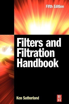 Filters and Filtration Handbook by Ken Sutherland | Goodreads