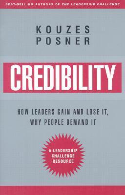 Credibility: How Leaders Gain and Lose It, Why People Demand It by ...