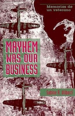 Mayhem Was Our Business: Memorias De UN Veterano by Sabine R. Ulibarrí ...