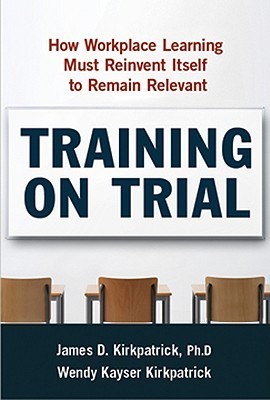 Training on Trial: How Workplace Learning Must Reinvent Itself to ...
