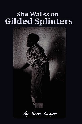 She Walks on Gilded Splinters by Gene Dwyer | Goodreads