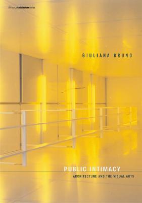 Public Intimacy: Architecture and the Visual Arts by Giuliana Bruno ...