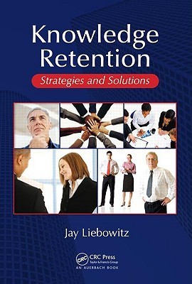 Knowledge Retention: Strategies and Solutions by Jay Liebowitz | Goodreads
